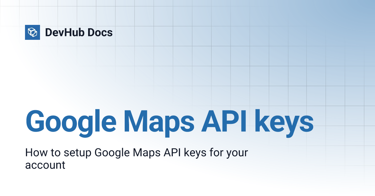 Google Maps API keys | DevHub Docs